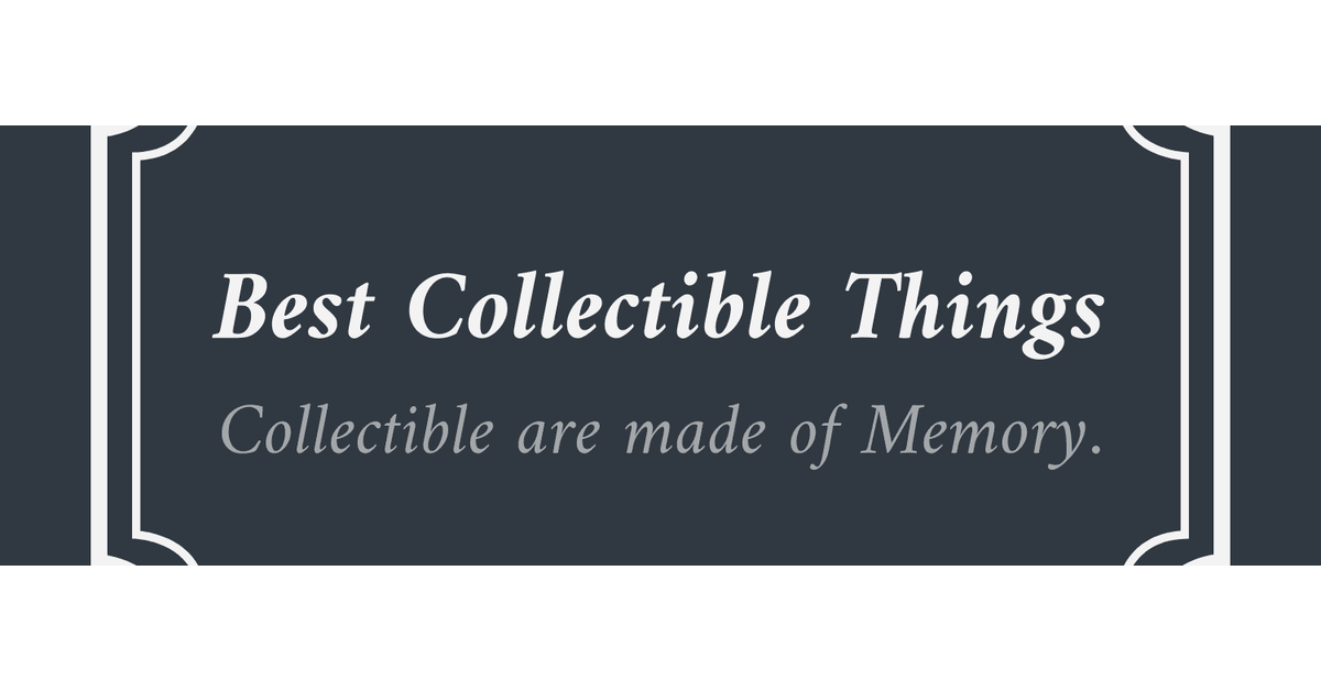 BEST COLLECTIBLE THINGS